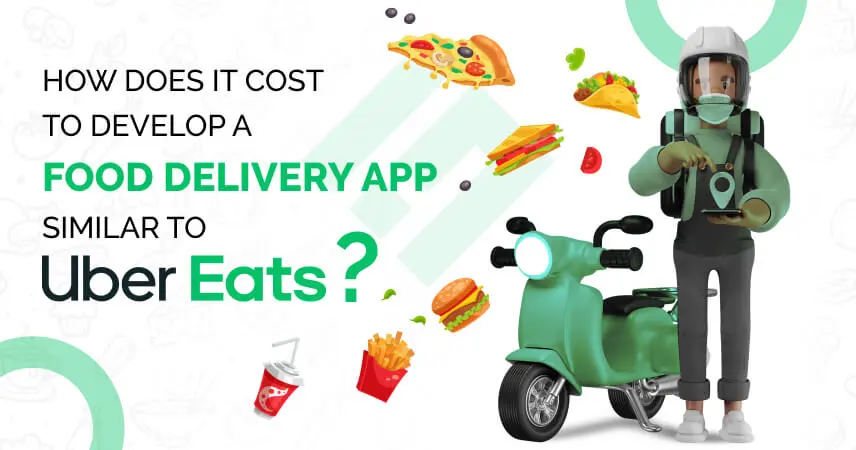 How Does It Cost To Develop A Food Delivery App Similar To Uber Eats